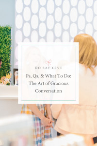 Ps, Qs, & What To Do: The Art of Gracious Conversation | Do Say Give